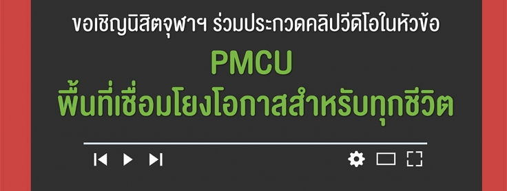 ประกวดคลิปวีดิโอในหัวข้อ "PMCU พื้นที่เชื่อมโยงโอกาสสำหรับทุกชีวิต" - PMCU